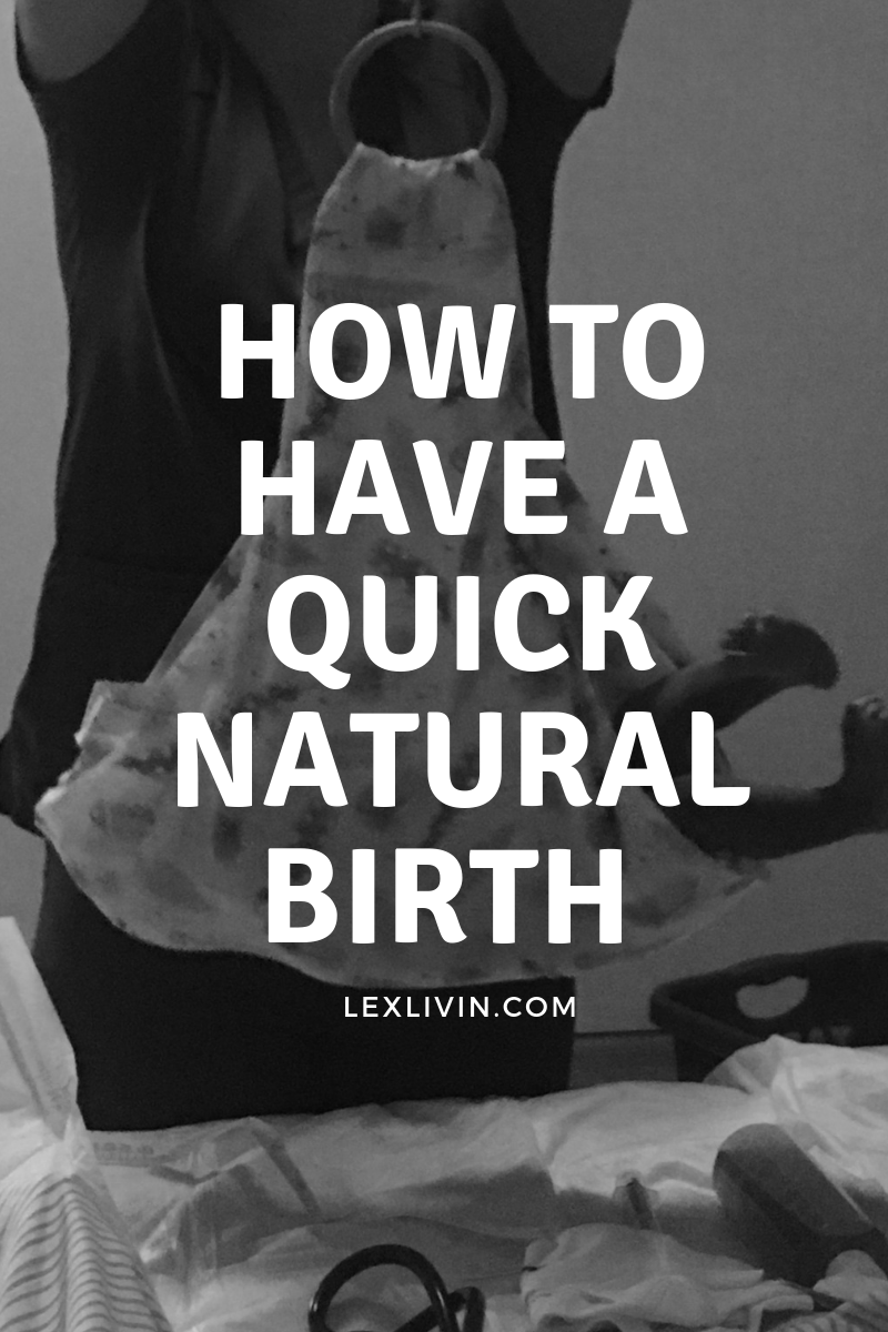How to Have a Quick Natural Birth – Lex Livin'